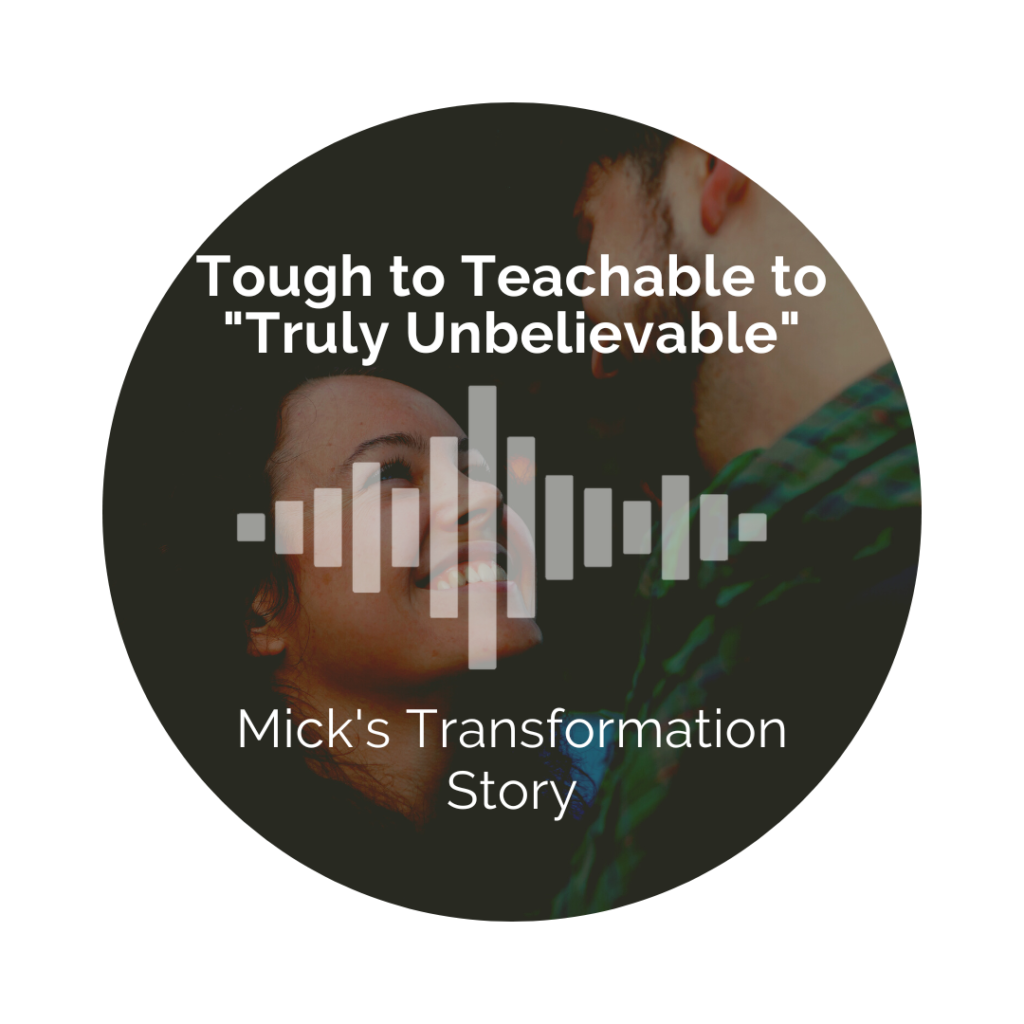 363-Tough to Teachable to "Truly Unbelievable" - Mick's Transformation ...