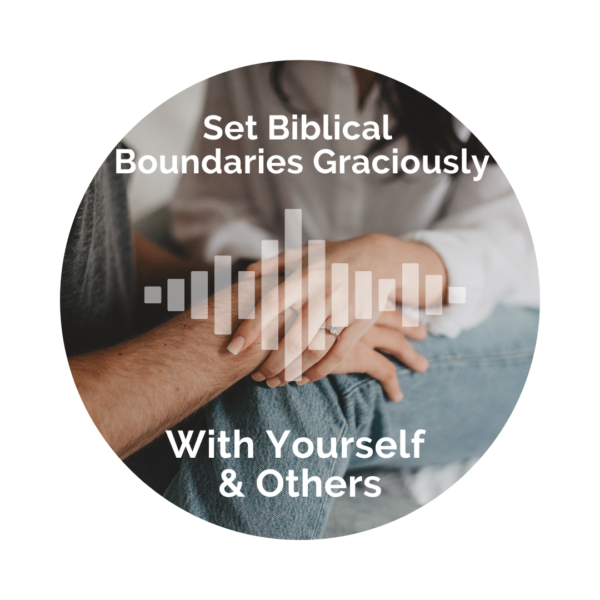 382-Set Biblical Boundaries Graciously - With Yourself & Others ...